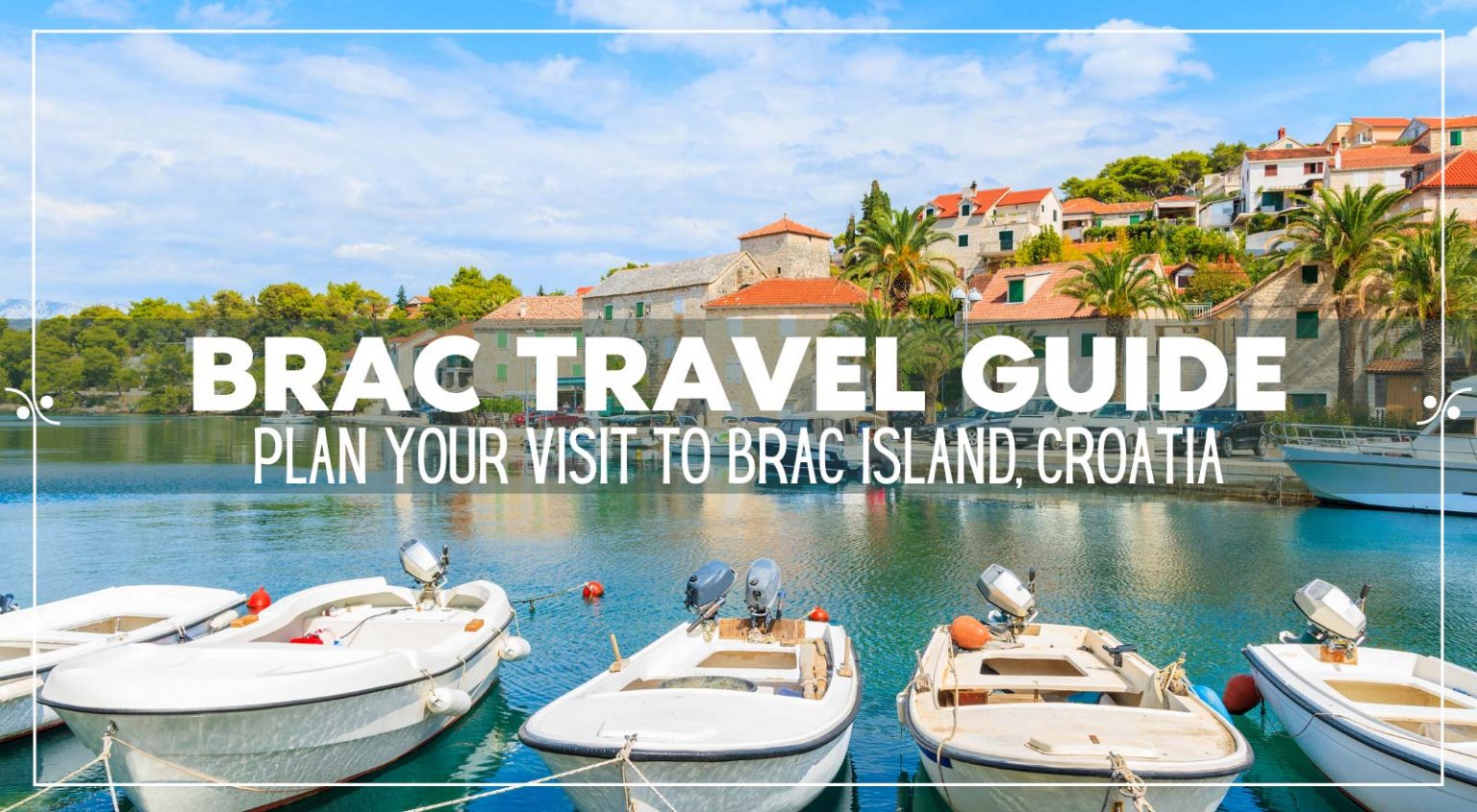 The Ultimate Travel Guide To Brac Island | Explore Croatia